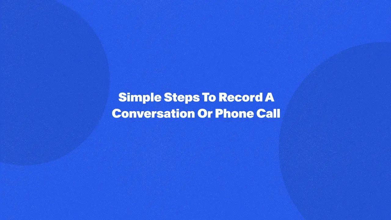 Simple Steps To Record A Conversation Or Phone Call