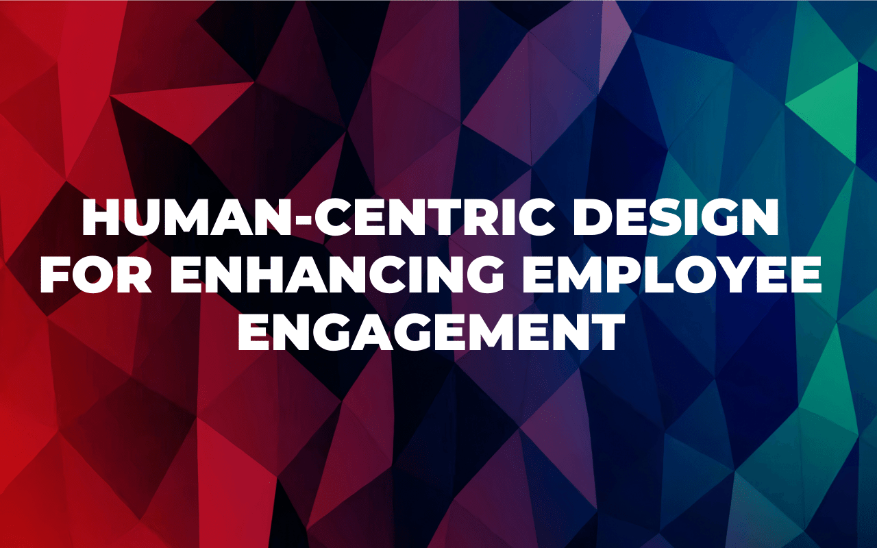 Human-Centric Design for Enhancing Employee Engagement - Lusidea