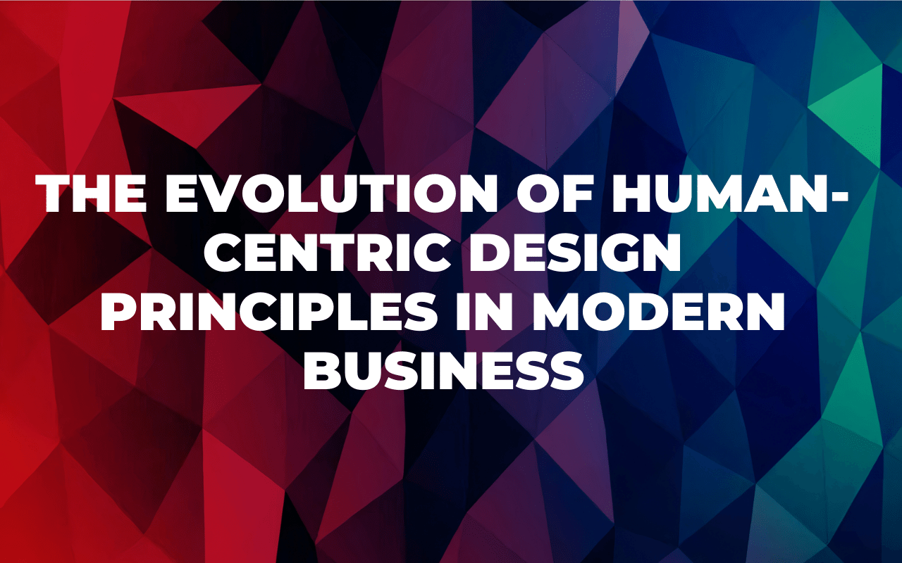 The Evolution of Human-Centric Design Principles in Modern Business ...