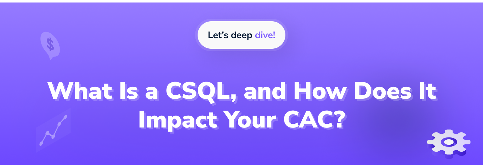 What Is a CSQL, and How Does It Impact Your CAC?