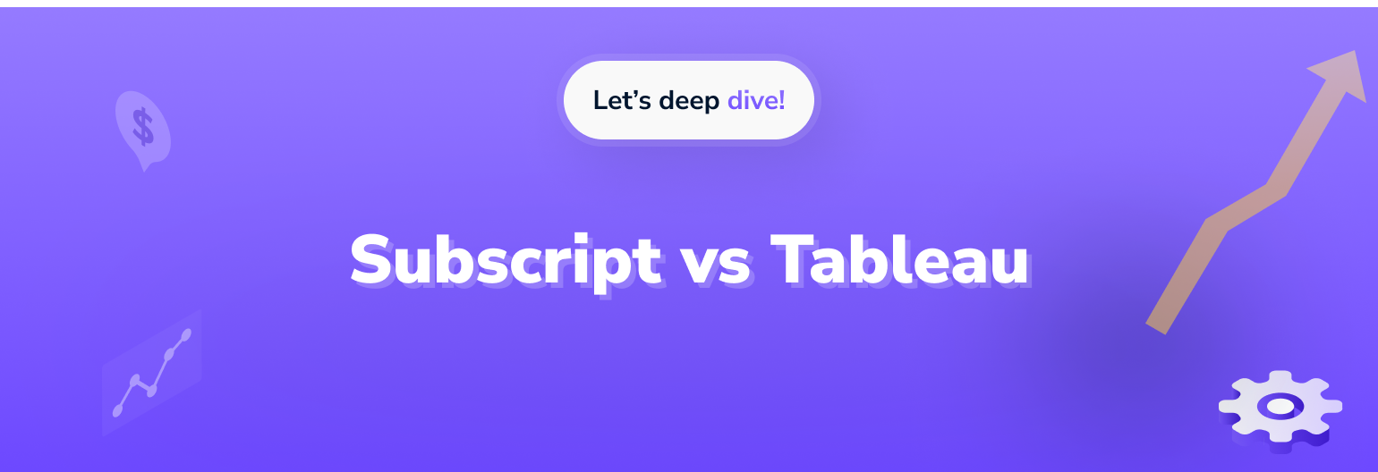 Subscript vs Tableau: Which is Better for Analyzing B2B SaaS Metrics