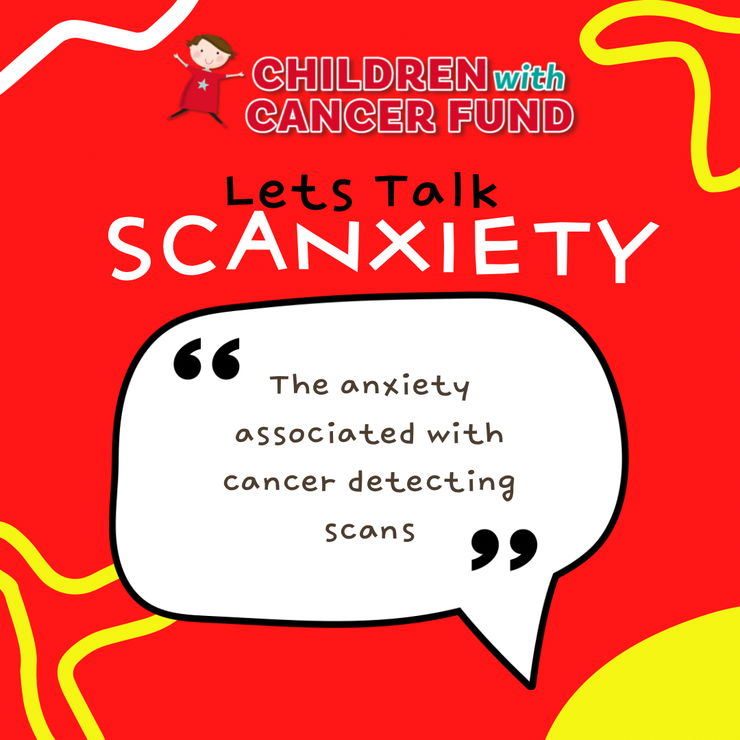 Childhood cancer : Scanxiety | Blog | Children with Cancer Fund