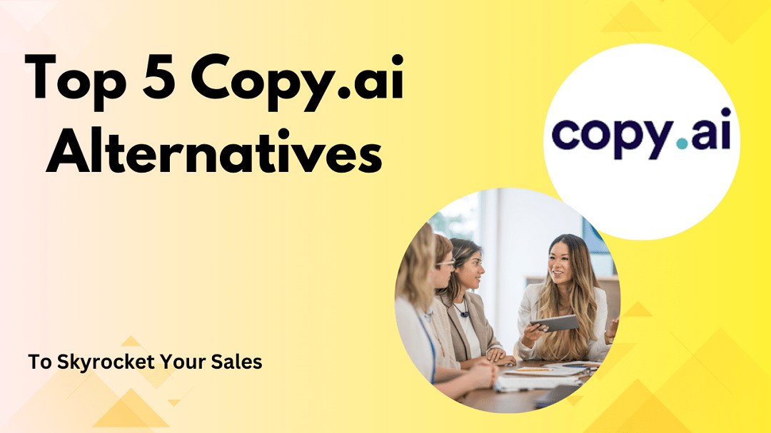Top 5 Copy.ai Alternatives You Can Use To Skyrocket Your Sales