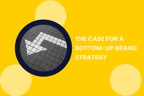 The Case for a Bottom-up Brand Strategy