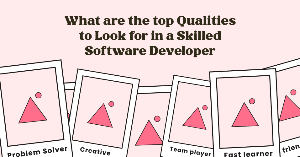 What are the top Qualities to Look for in a Skilled Software Developer