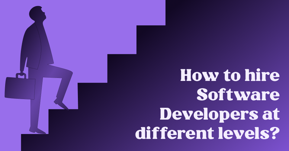 How to Hire Software Developers at Different Levels?