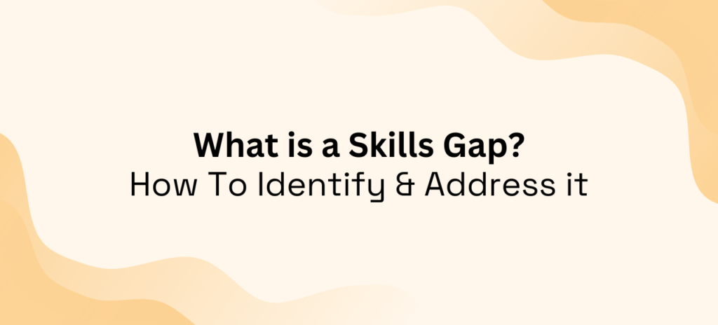 What is a Skills Gap: How to Identify & Address it?