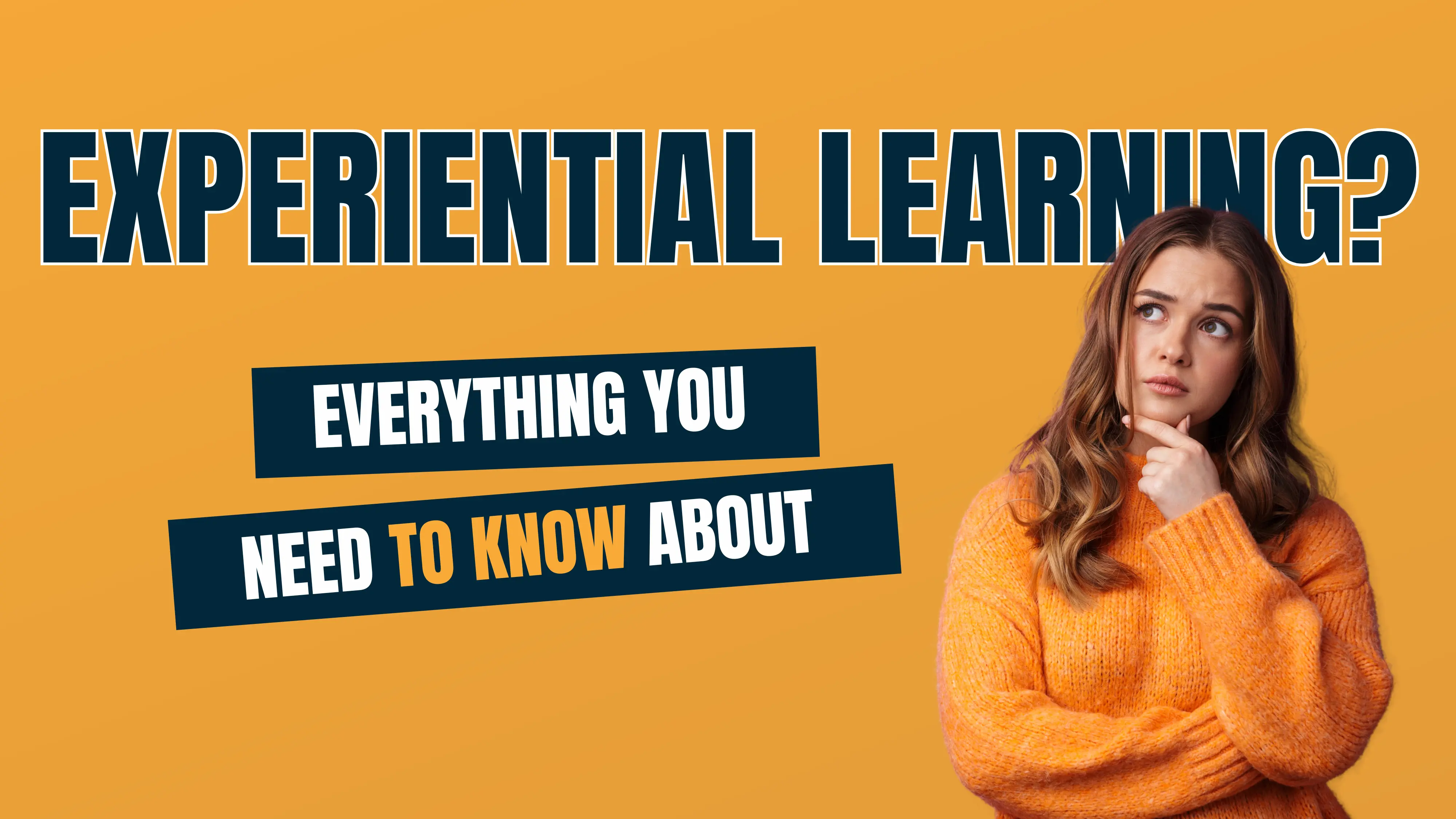 What is Experiential Learning? Everything You Need To Know