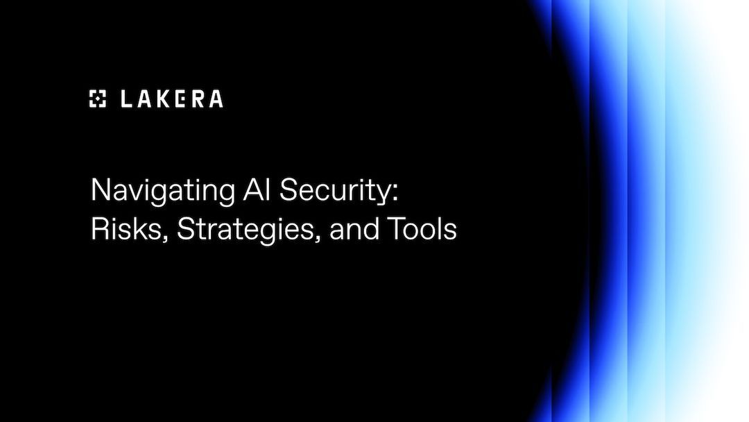 Navigating AI Security: Risks, Strategies, and Tools | Lakera – Protecting AI teams that disrupt ...