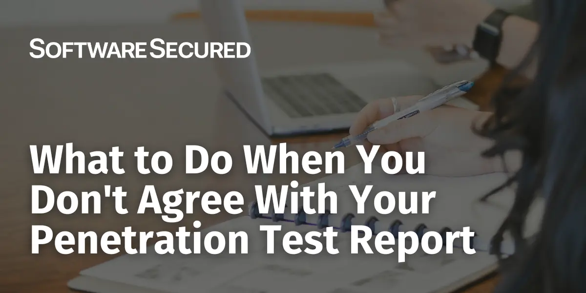 What to Do When You Don't Agree With Your Penetration Test Report