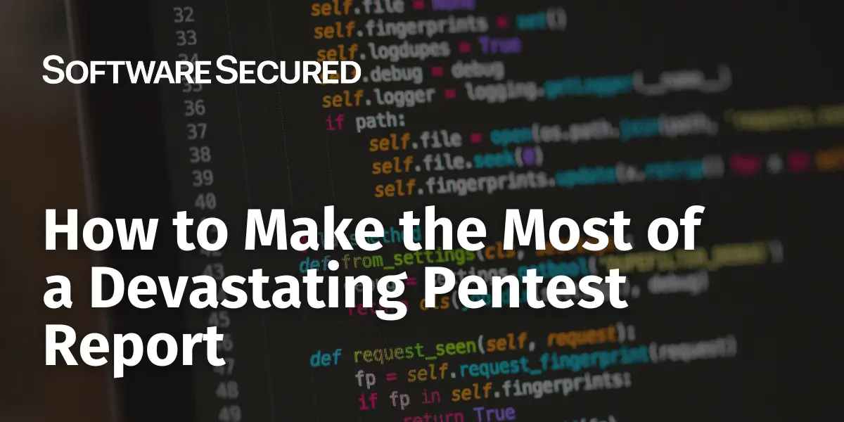 How to Make the Most of a Devastating Penetration Test Report