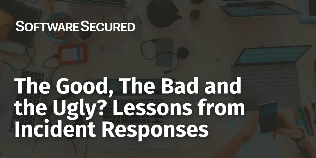 The Good, The Bad and the Ugly? Lessons from Incident Responses