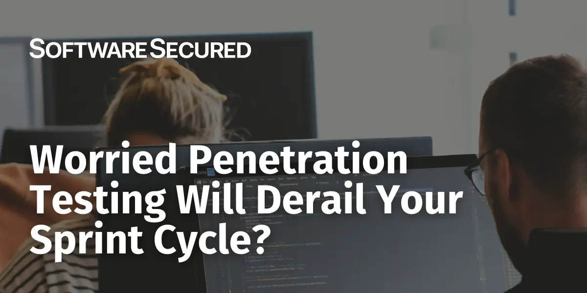Worried Penetration Testing Will Derail Your Sprint Cycle