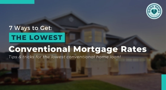 7 Ways To The Lowest Conventional Mortgage Rates - Good News Lending