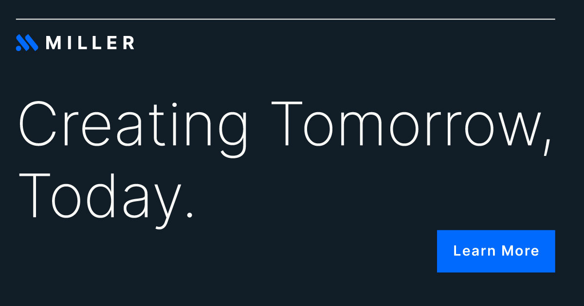 Miller | Creating Tomorrow, Today.