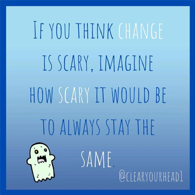 CHANGE IS SCARY!