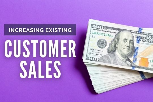 6 Ways to Increase Sales With Existing Customers.
