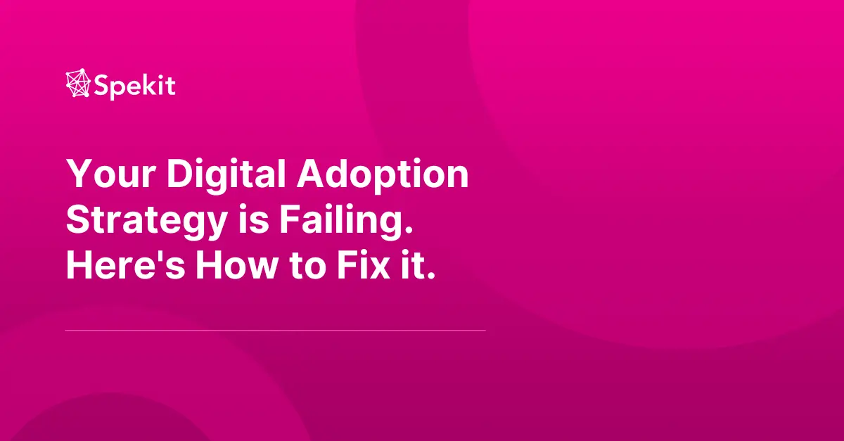 Your Digital Adoption Strategy is Failing — Here's How to Fix it