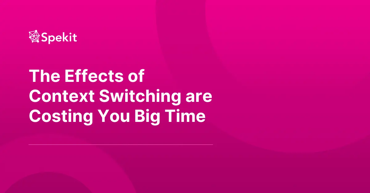 The Effects of Context Switching are Costing You Big Time