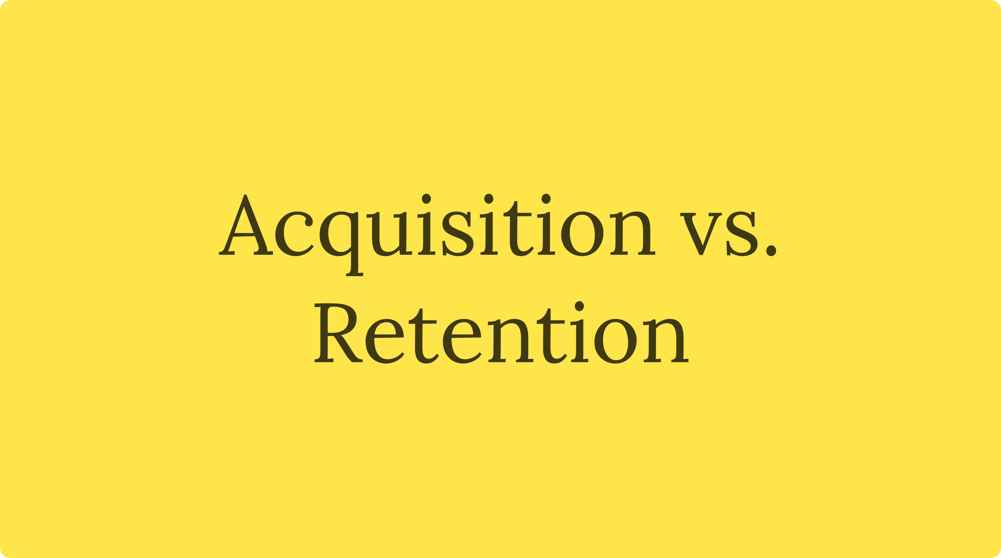 Acquisition vs retention — what should you focus on?
