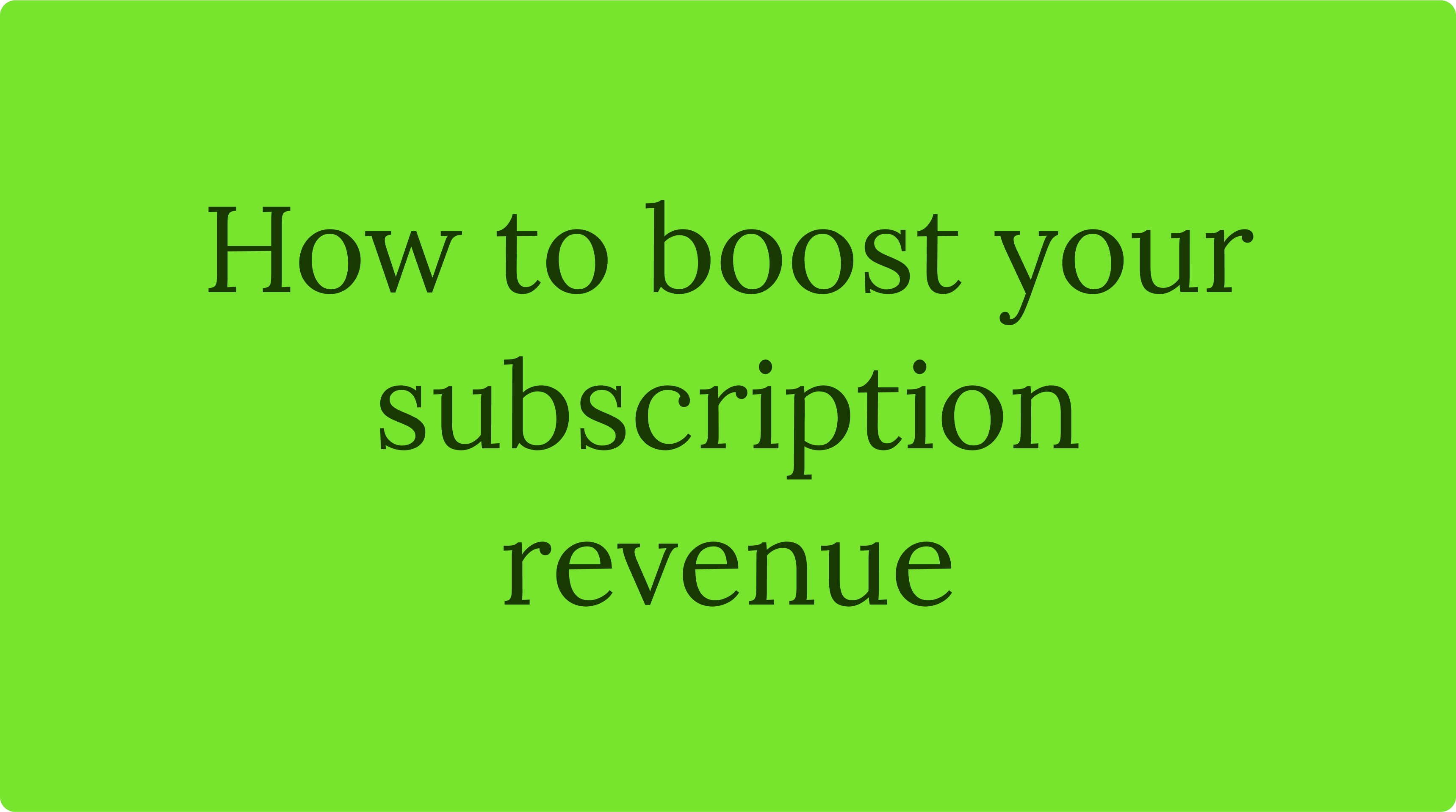 7 techniques to boost your subscription revenue