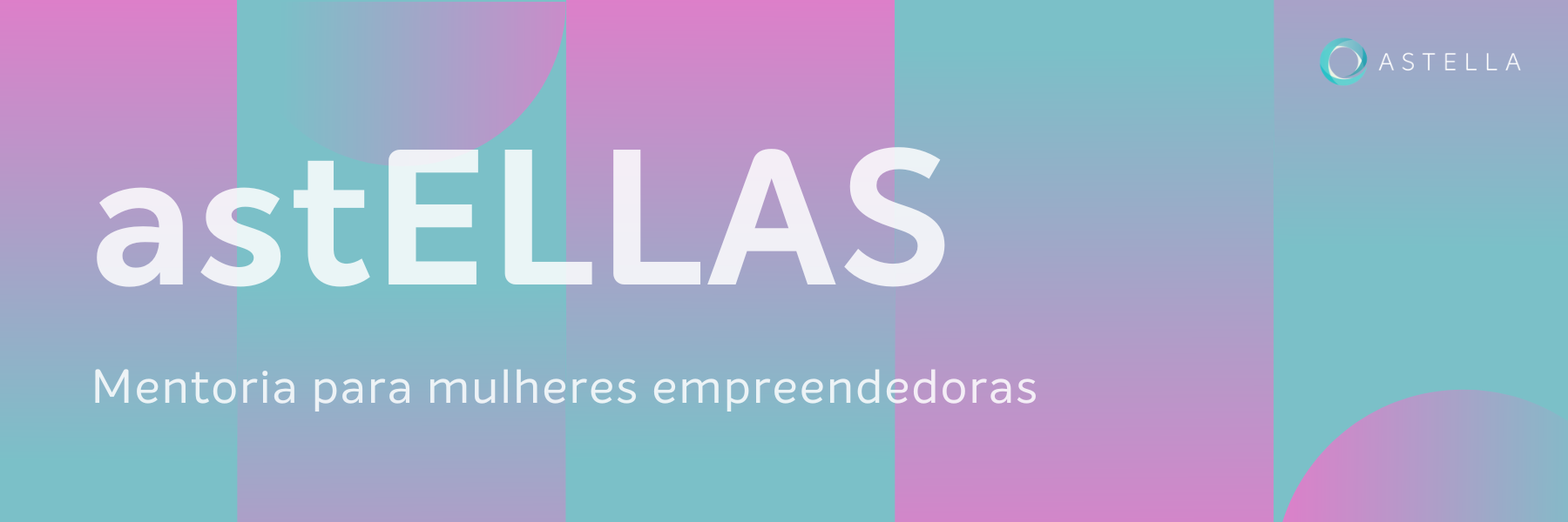 Astella - AstELLAS: Mentoria para mulheres empreendedoras