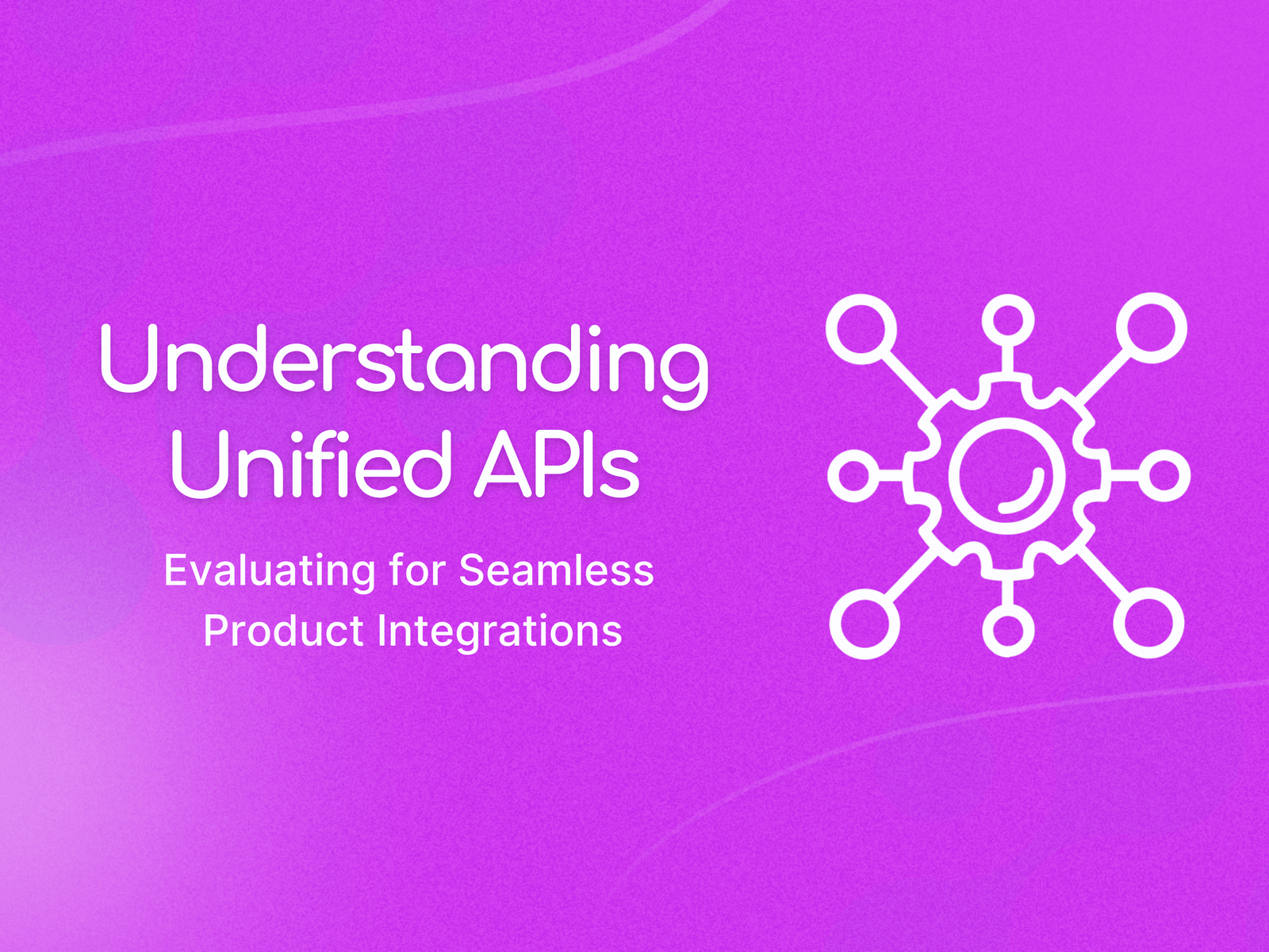 Understanding Unified APIs: Evaluating for Seamless Product ...