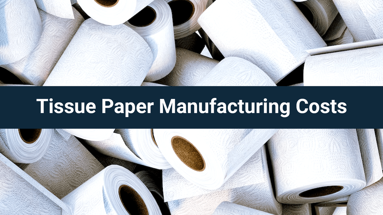 A Quick Guide to Tissue Paper Manufacturing Costs