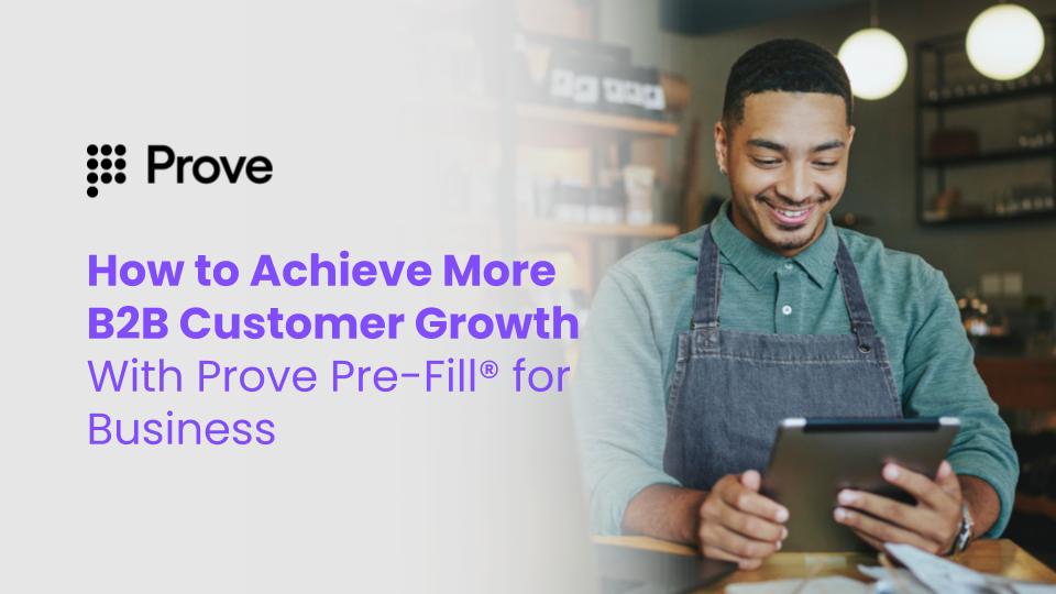 How to Achieve More B2B Customer Growth With Prove Pre-Fill® for Business