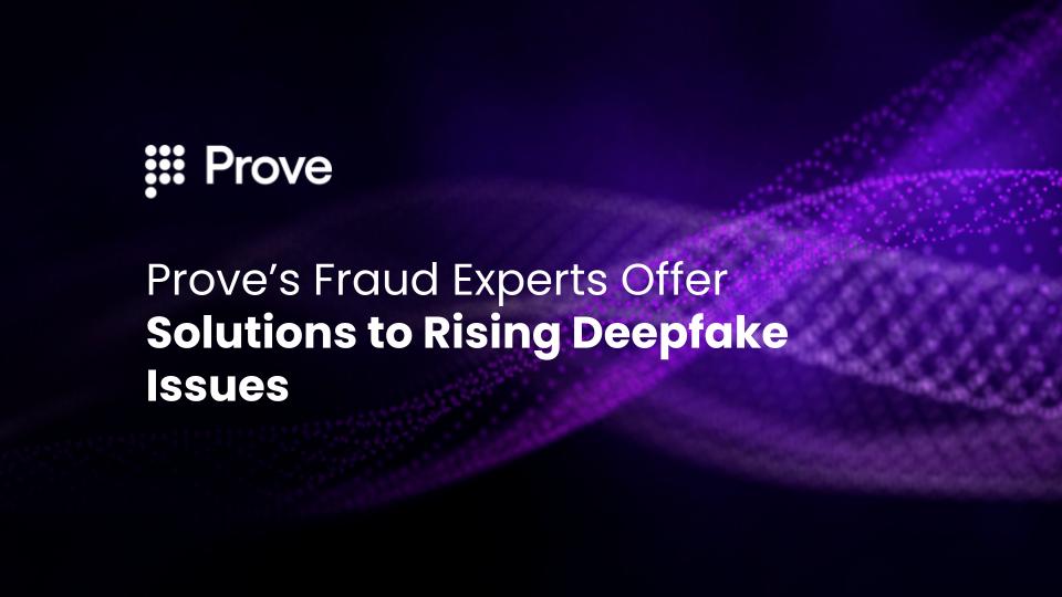 Prove’s Fraud Experts Offer Solutions to Rising Deepfake Issues