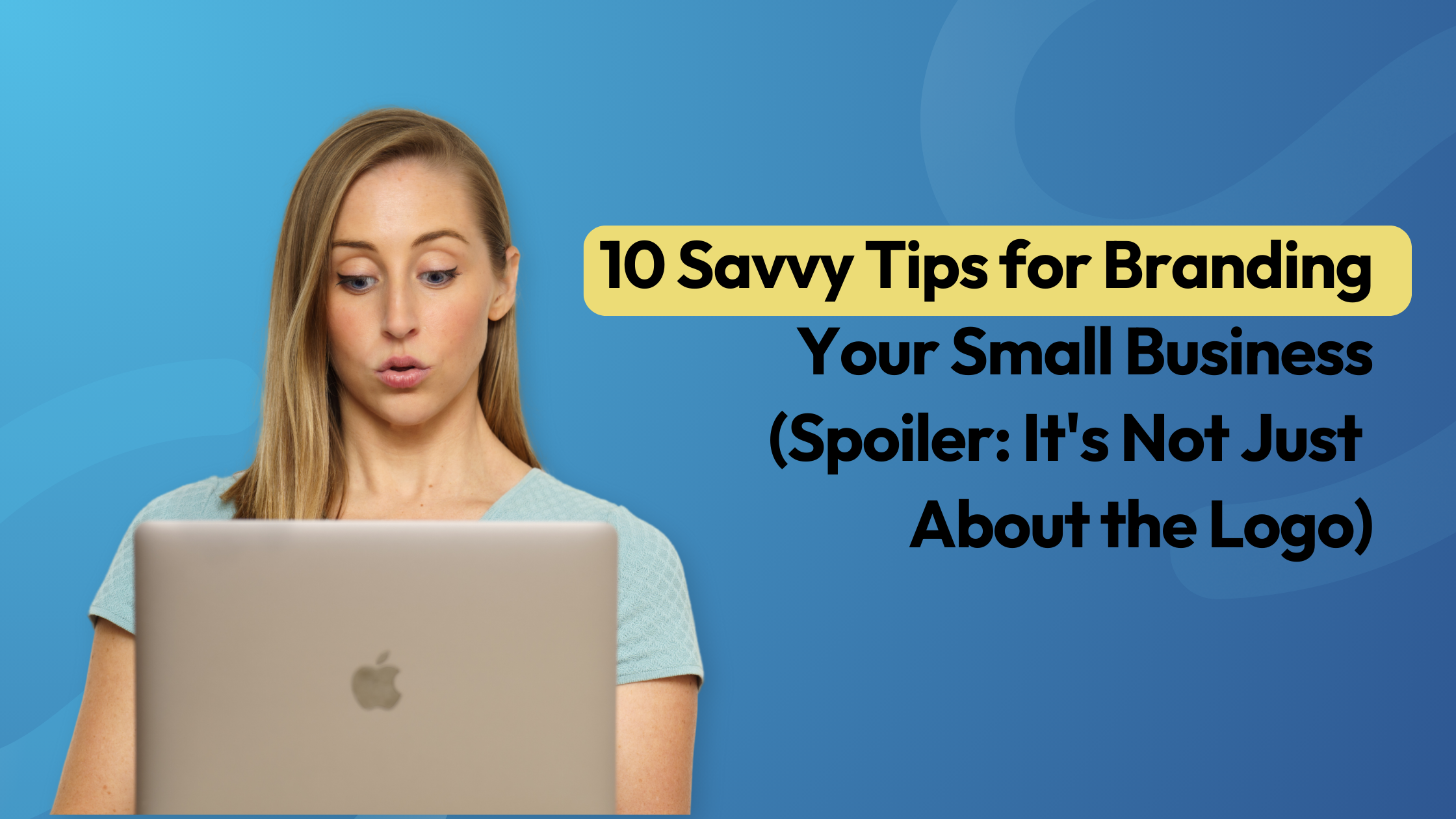 10 Savvy Tips for Branding Your Small Business (Spoiler: It's Not Just ...
