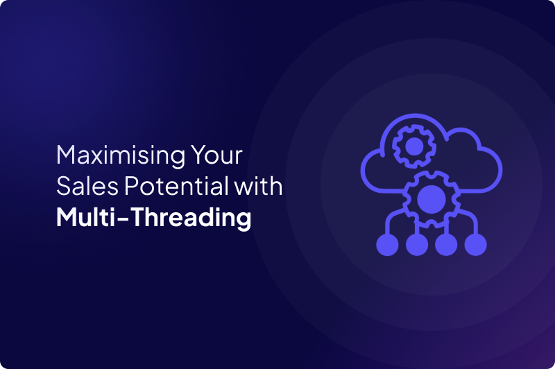 Maximising Your Sales Potential with Multi-Threading