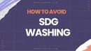 SDG washing: what it is & how to avoid It | Sopact Perspective