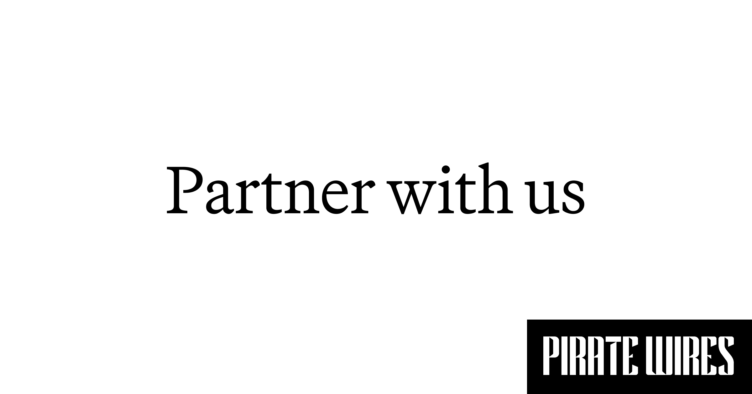 Partner with Pirate Wires