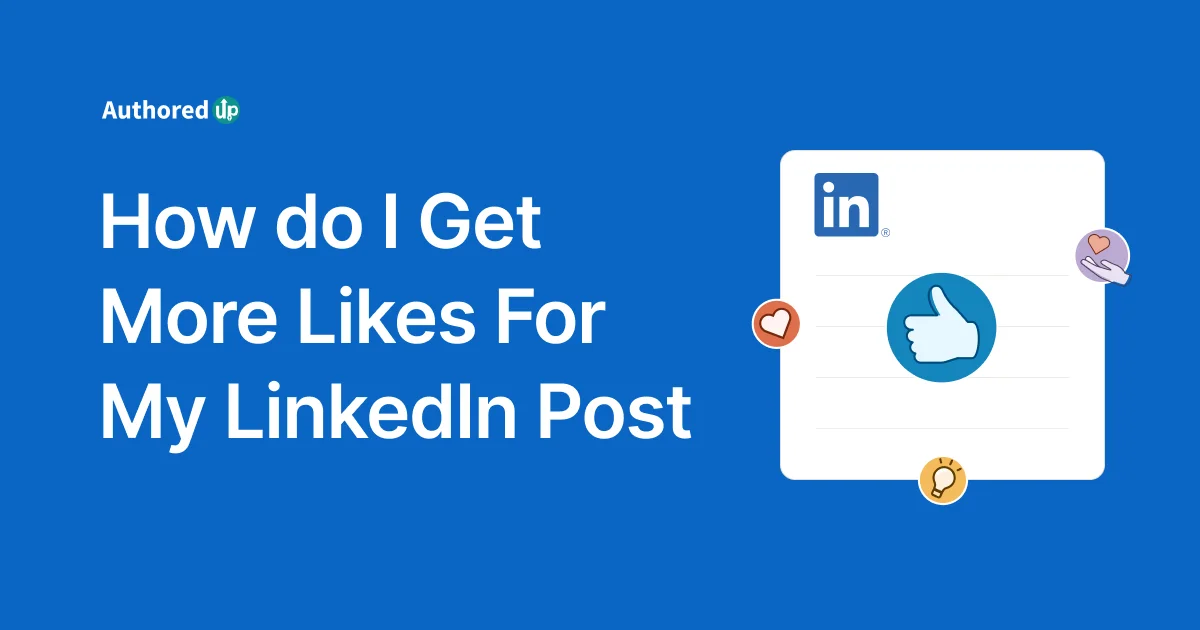 How to Increase Likes on Your LinkedIn Posts (Beyond Just Writing Well)