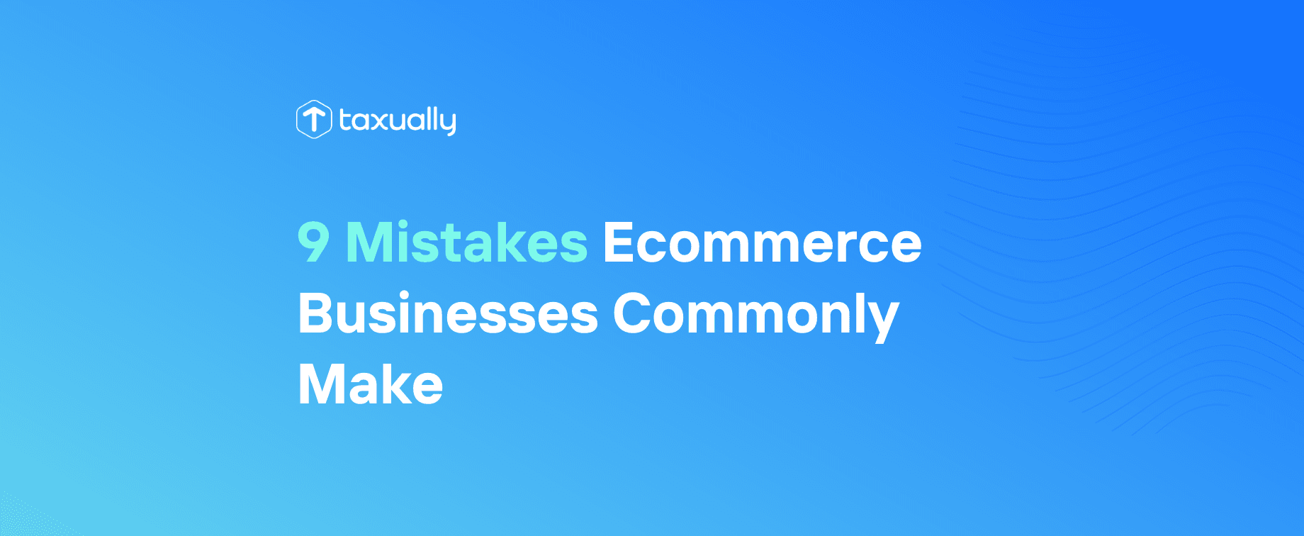 Taxually | 9 Mistakes Ecommerce Businesses Commonly Make