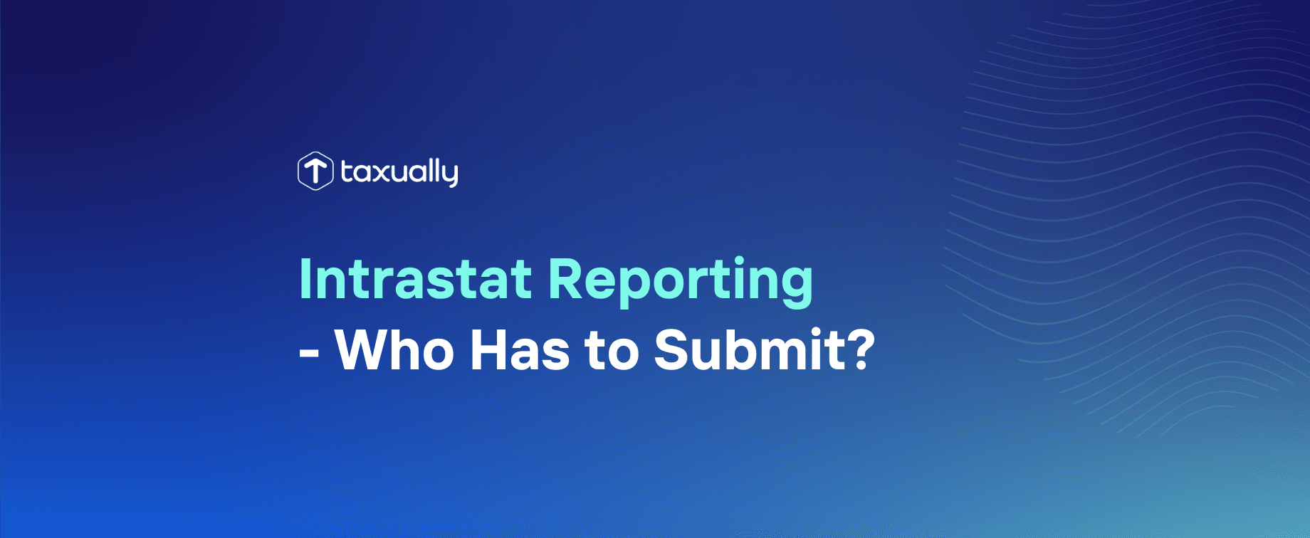 Taxually | Intrastat Reporting | Who Has to Submit?