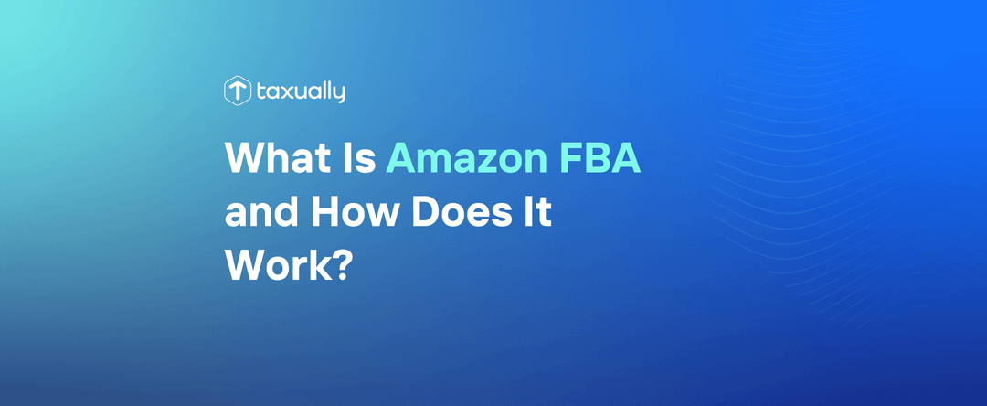 Taxually | What Is Amazon FBA and How Does It Work?
