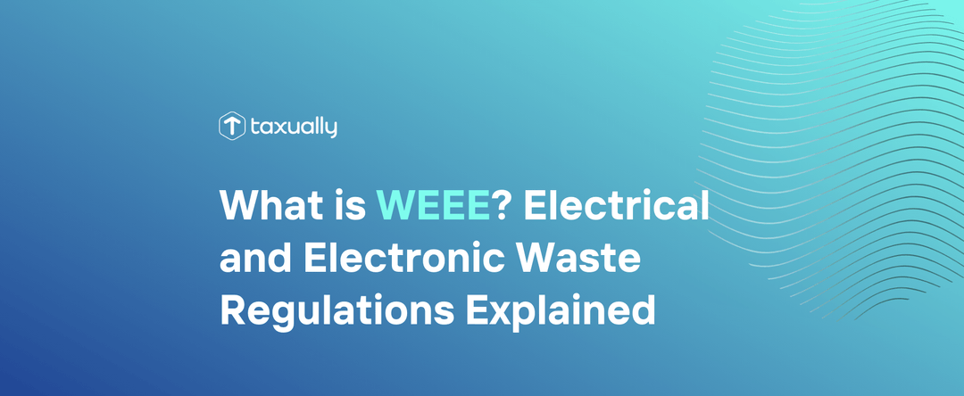 Taxually | What is WEEE? Electronic Waste Regulations Explained