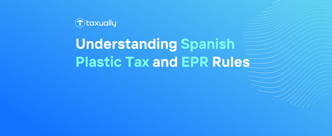Taxually | Understanding Spanish Plastic Tax and EPR Rules
