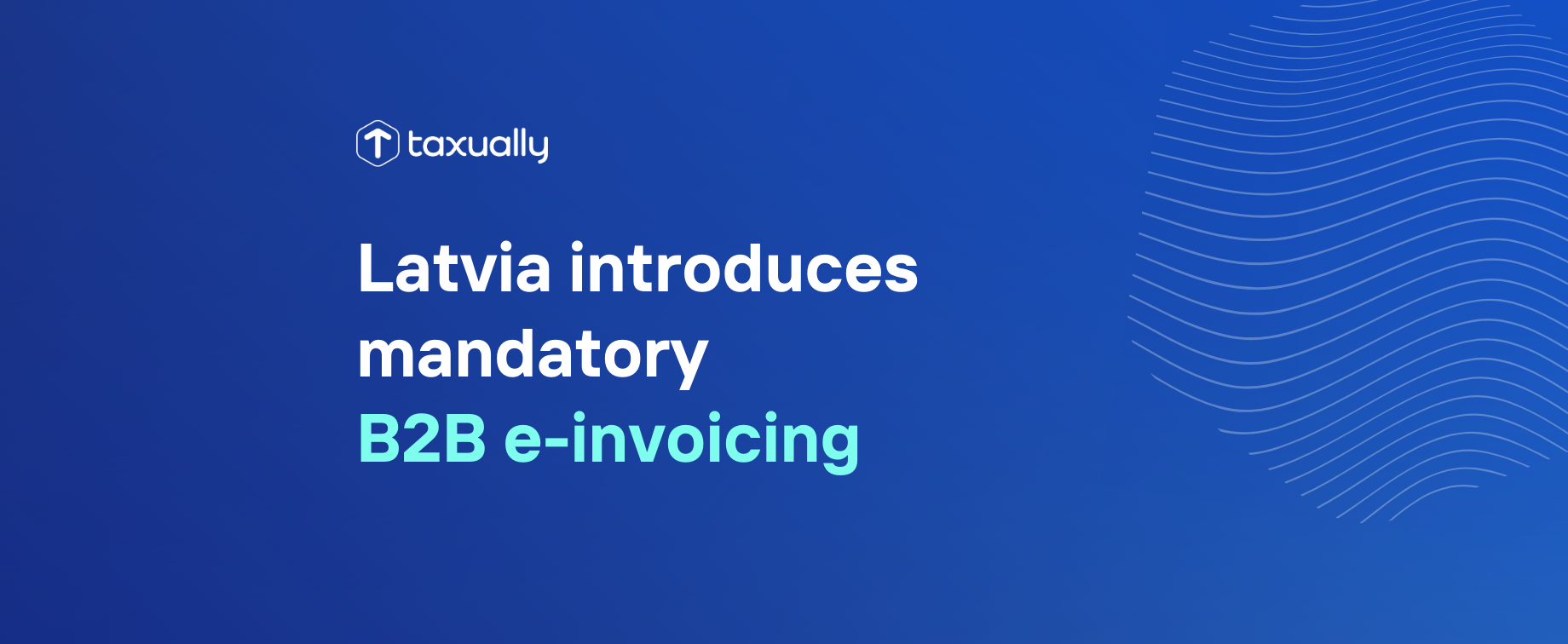 Taxually | Latvia introduces mandatory B2B e-invoicing