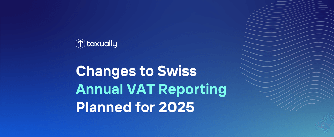Taxually | Changes to Swiss Annual VAT Reporting Planned for 2025