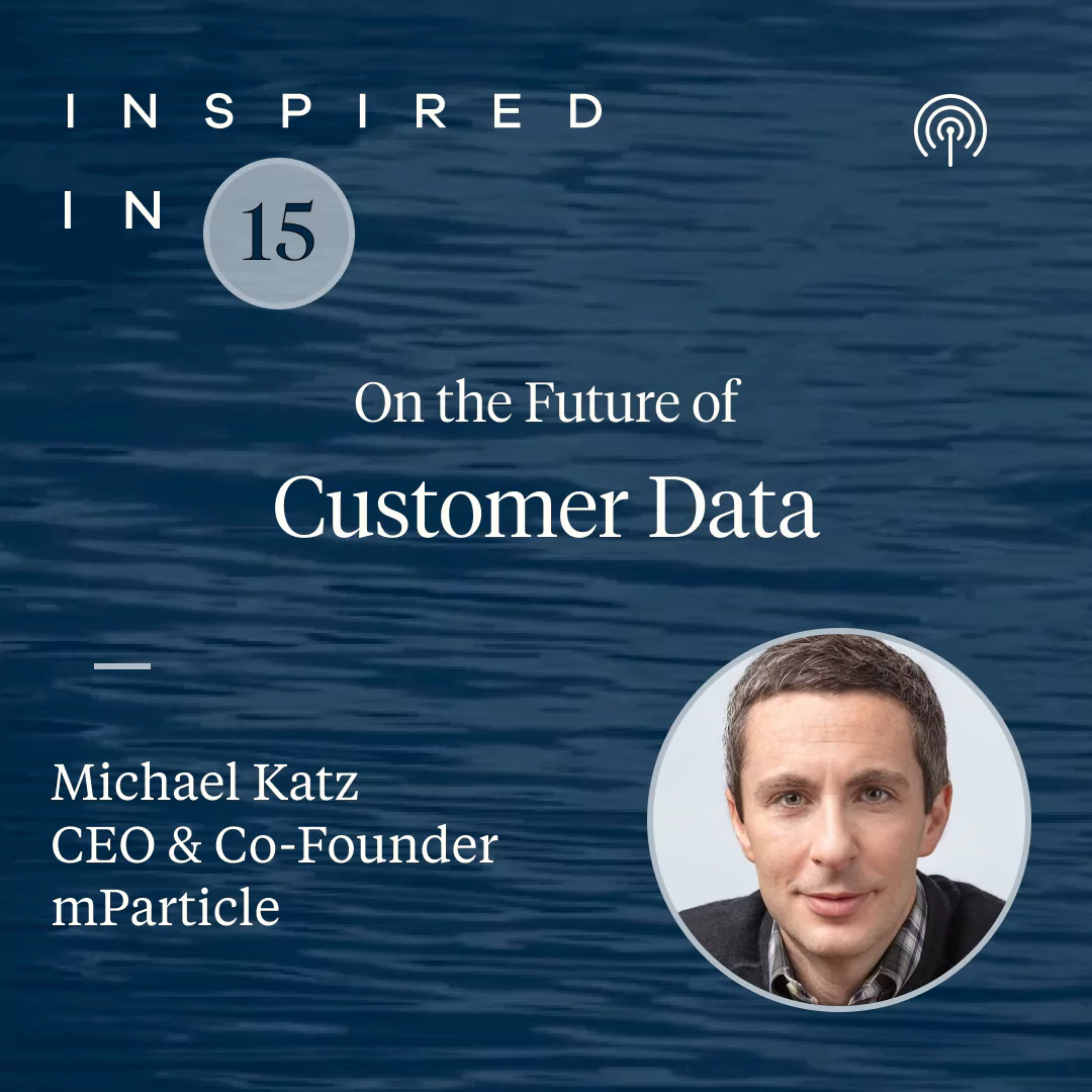 Inspired in 15: Customer Data with Michael Katz of mParticle | Inspired ...