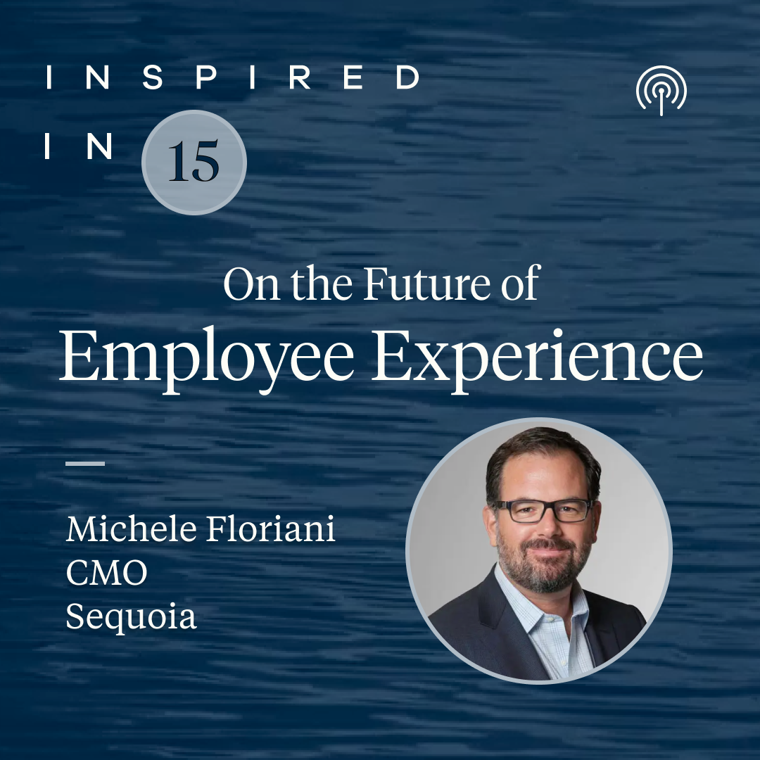 Inspired in 15: Employee Experience with Michele Floriani of Sequoia | Inspired Capital