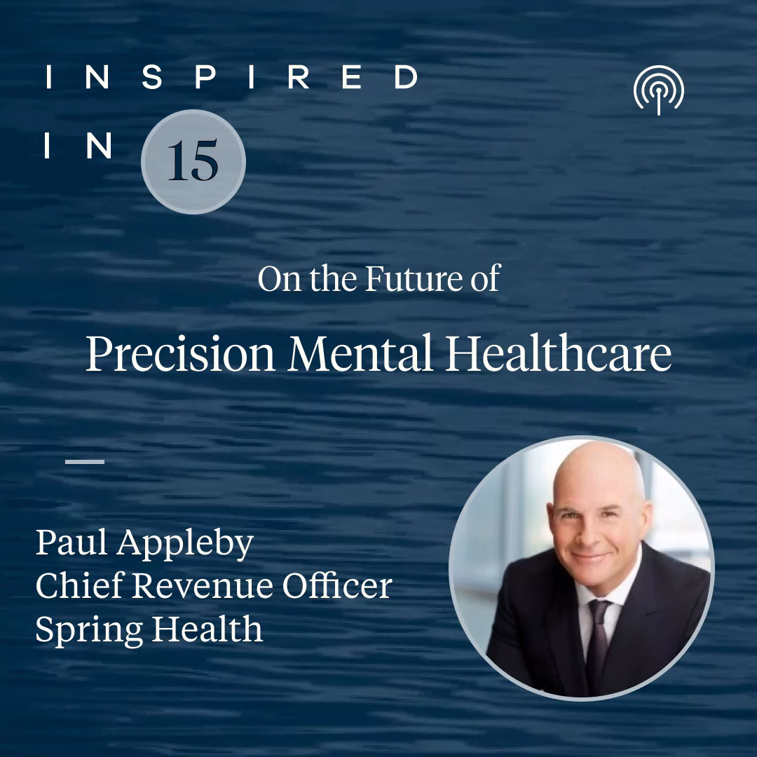 Inspired in 15: Precision Mental Healthcare with Paul Appleby of Spring Health | Inspired Capital