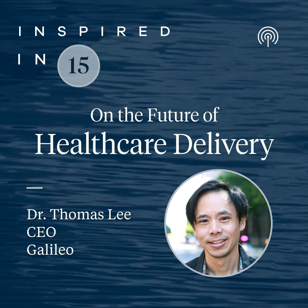 Inspired in 15: Healthcare Delivery with Dr. Thomas Lee of Galileo ...