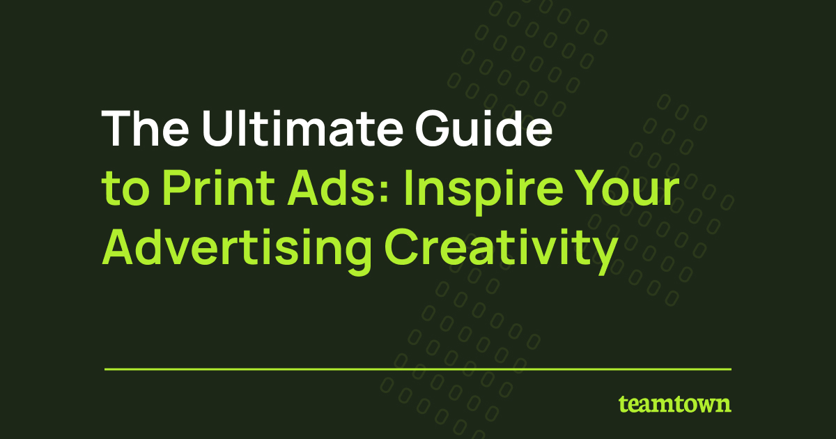 The Ultimate Guide to Print Ads: Inspire Your Advertising Creativity
