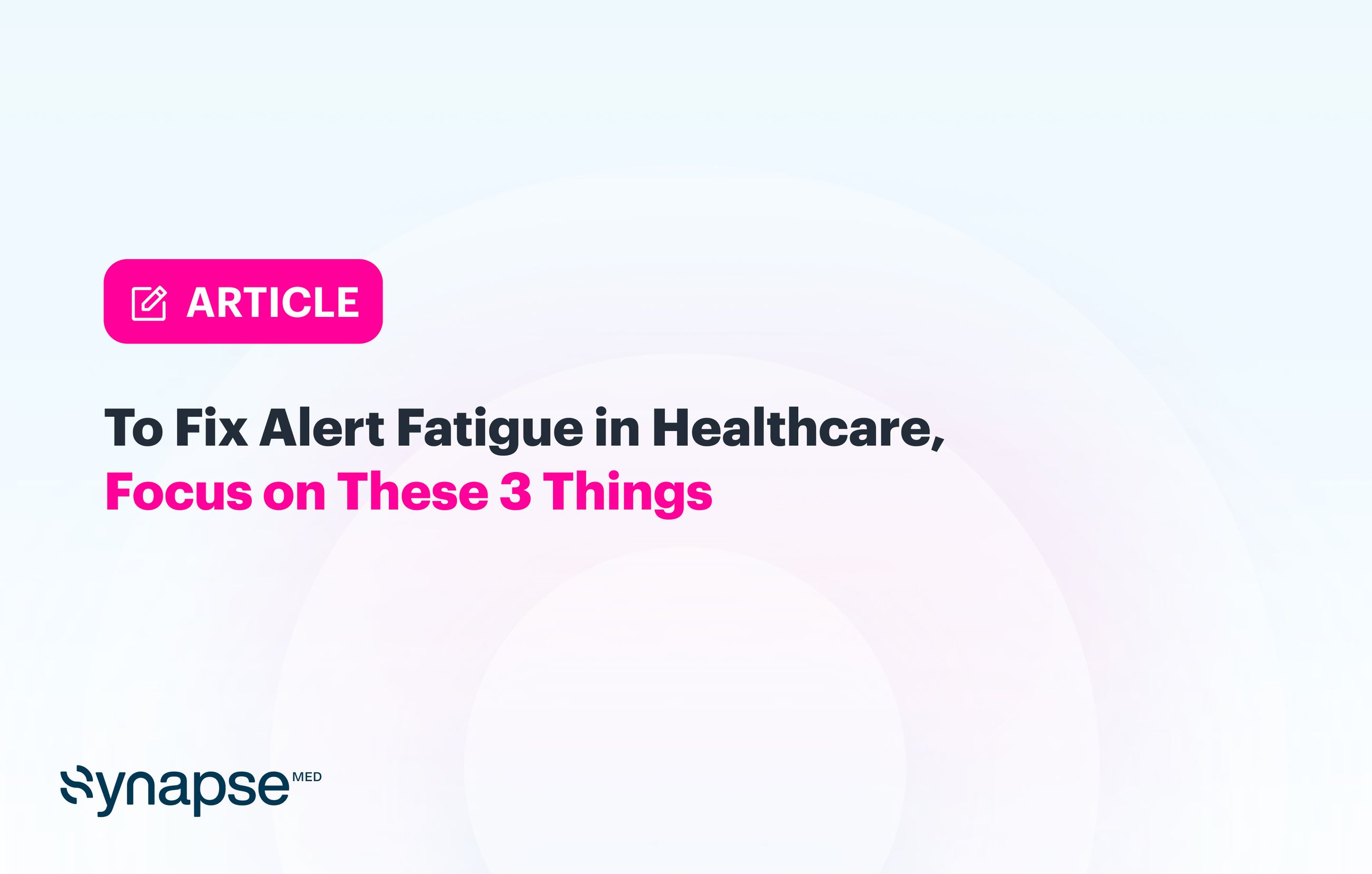 To Fix Alert Fatigue in Healthcare, Focus on These 3 Things