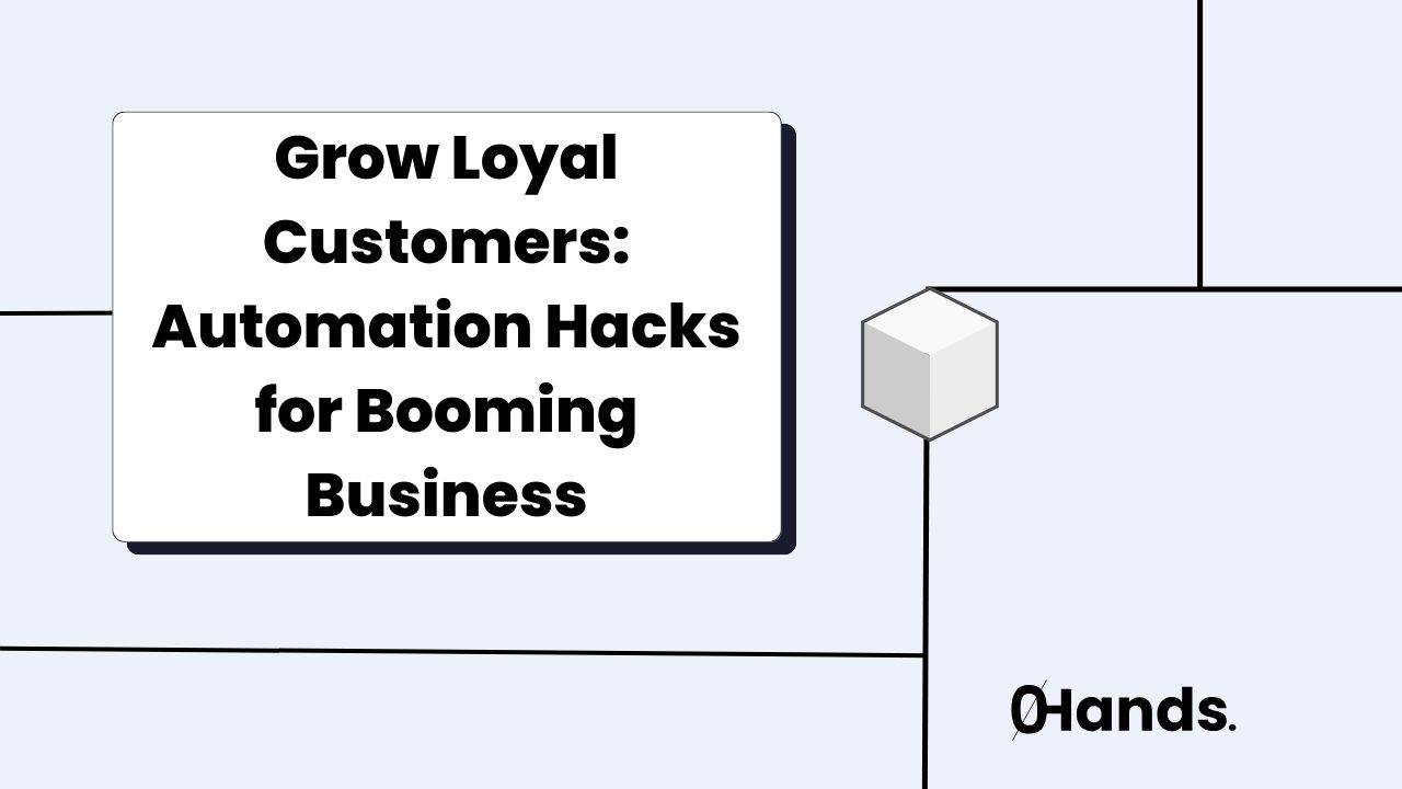 Grow Loyal Customers: Automation Hacks for Booming Business