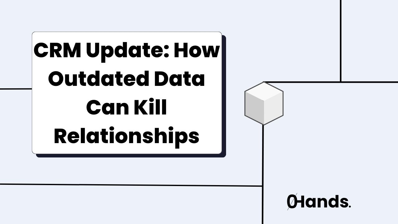 CRM Update: How Outdated Data Can Kill Relationships